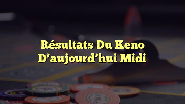 Résultats Du Keno D'aujourd'hui Midi